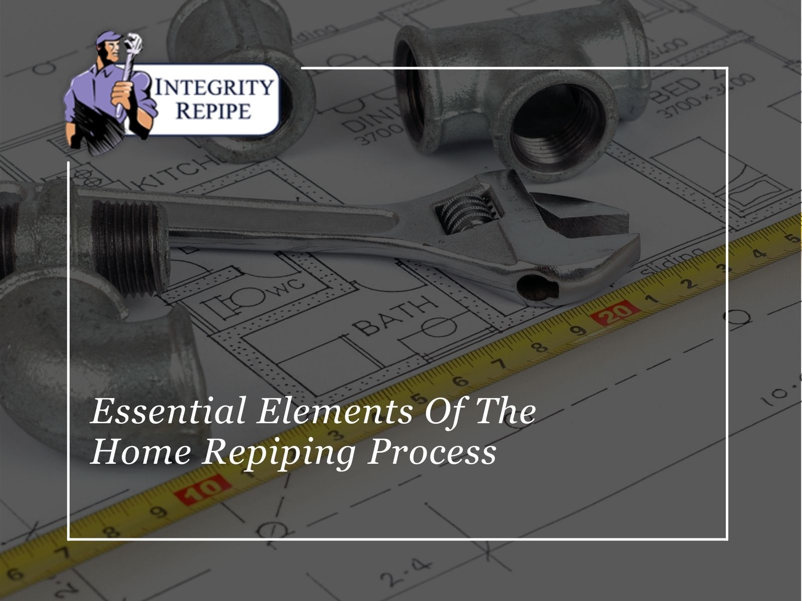 Elements Of The Home Repiping Process | Integrity Repipe