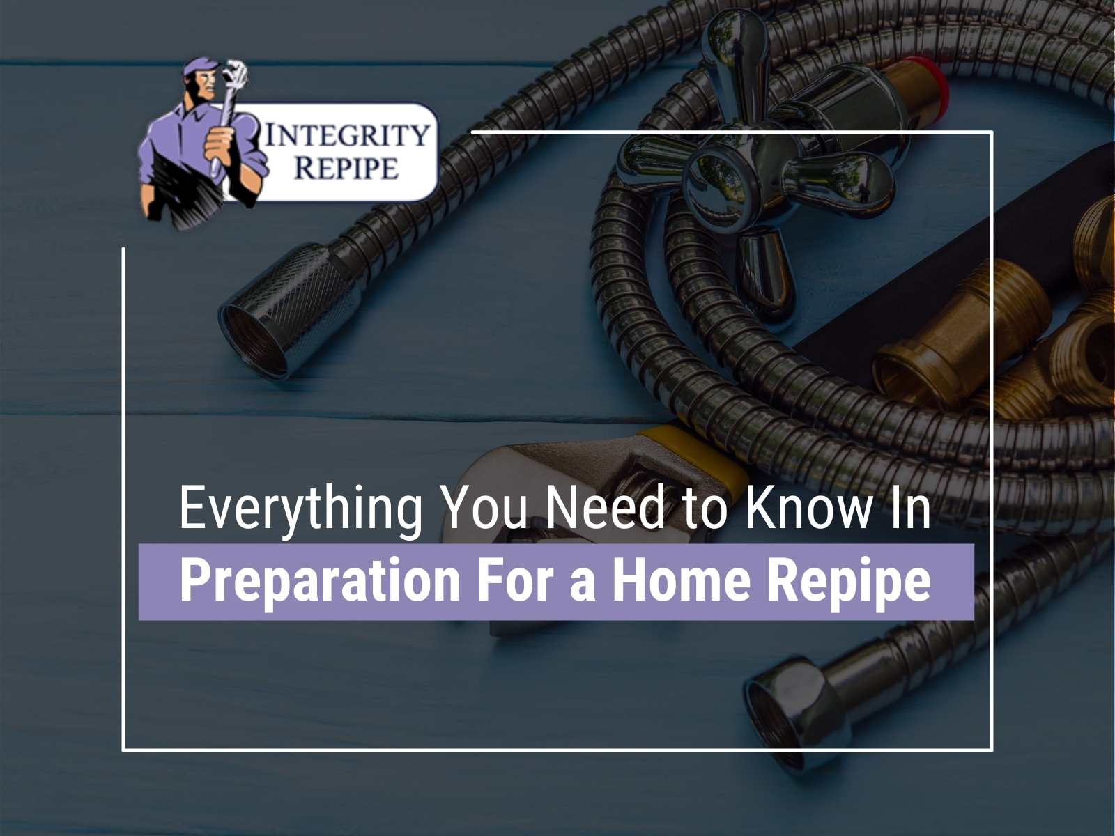 Everything You Need To Know In Preparation For a Home Repipe